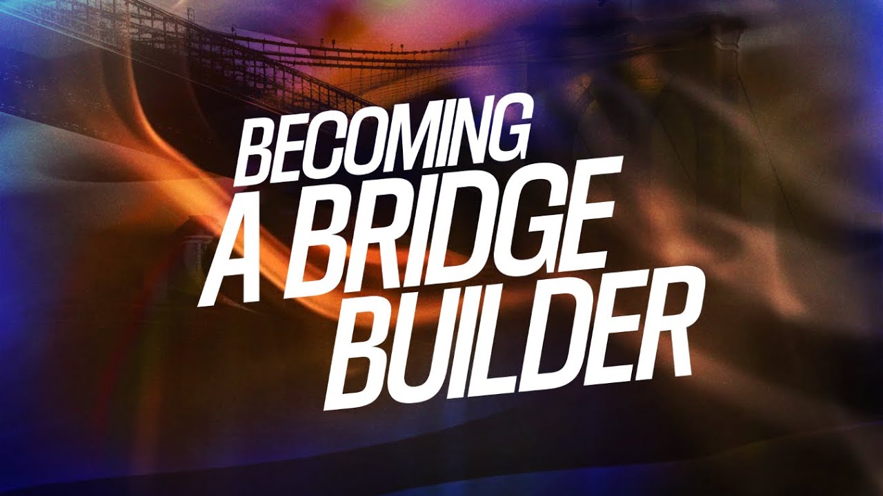 Becoming a Bridge Builder - 5/19/24 - YouTube