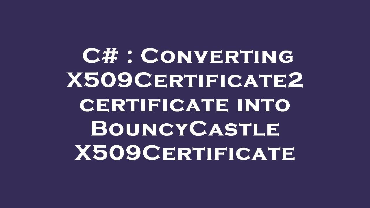 C Converting X509certificate2 Certificate Into Bouncycastle X509certificate Youtube