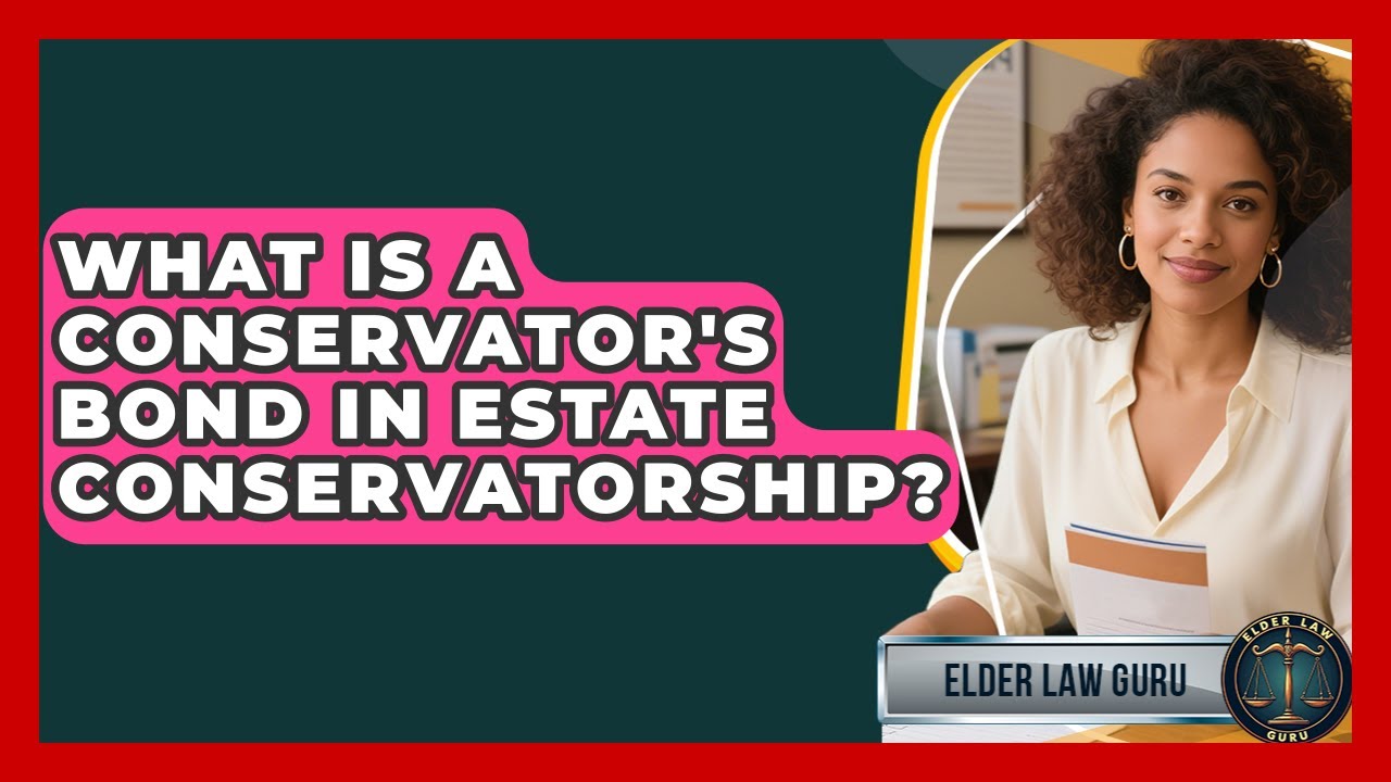 What Is A Conservator's Bond In Estate Conservatorship? - Elder Law ...