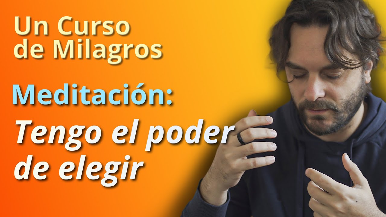 Un Curso de Milagros - Meditación: Tengo el poder de elegir - YouTube