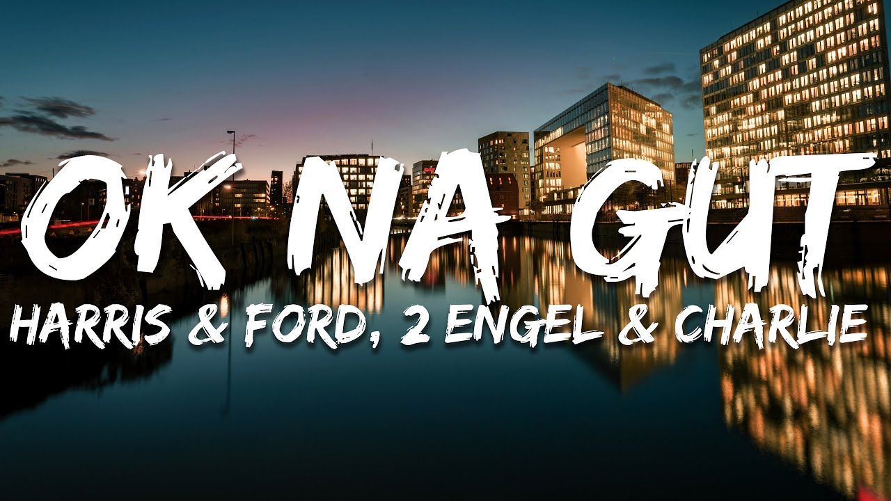 Harris & Ford, 2 Engel & Charlie - OK NA GUT (Text/Lyrics) - YouTube