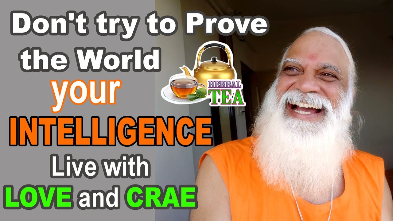 Don't try to prove the World...your INTELLIGENCE. Live with Love and ...