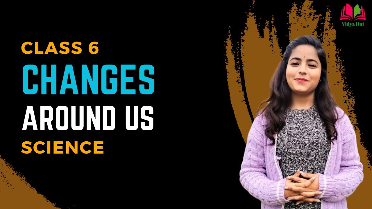 Changes Around Us | Class-6 | Science - YouTube