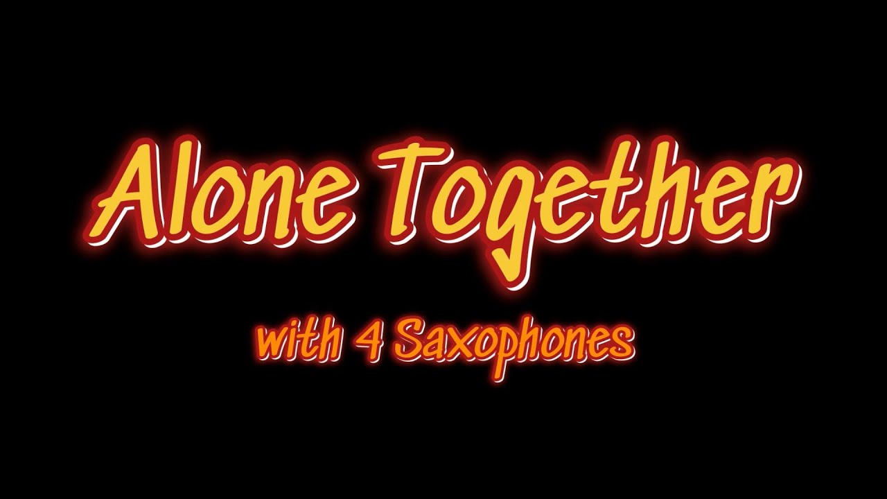 Alone Together with 4 Saxophones - YouTube