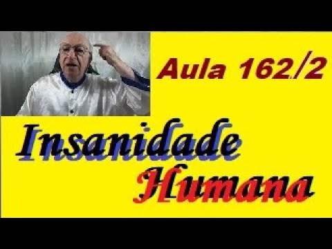Aula 162 - 2 - Insanidade Humana - YouTube