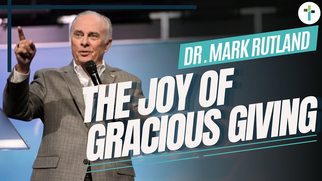 The Joy Of Gracious Giving | Dr. Mark Rutland - YouTube