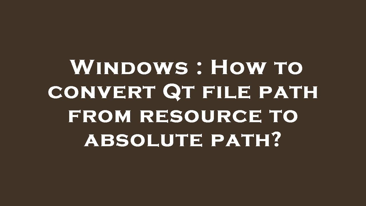 Windows How To Convert Qt File Path From Resource To Absolute Path windows-how-to-convert-qt-file-path-from-resource-to-absolute-path