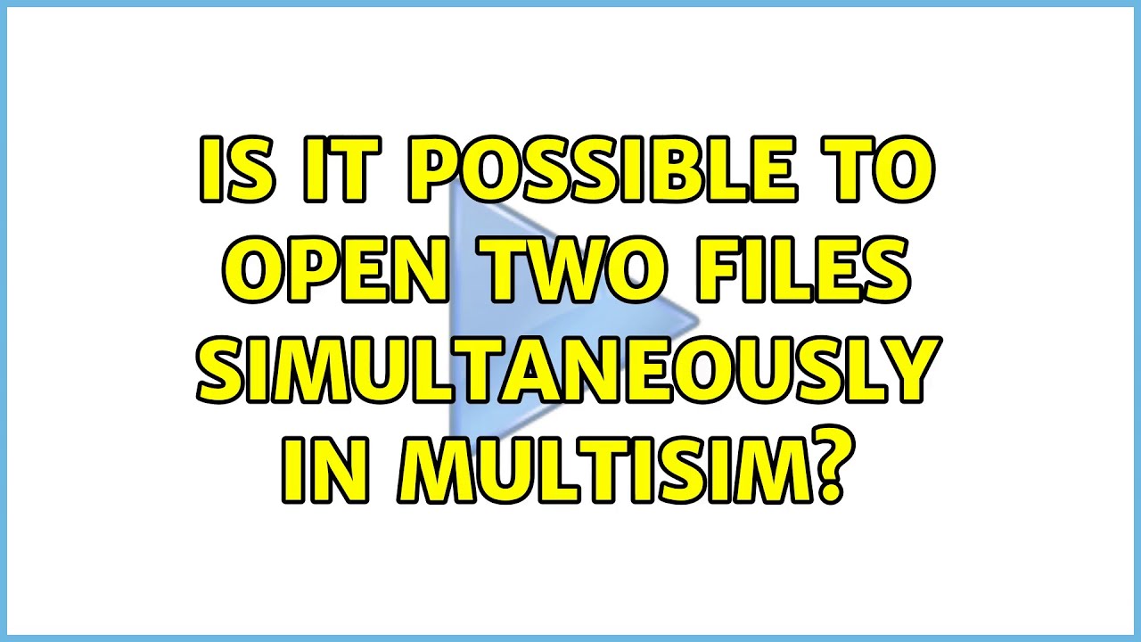 Is It Possible To Open Two Files Simultaneously In Multisim YouTube Is It Possible To Open Two Files Simultaneously In Multisim YouTube