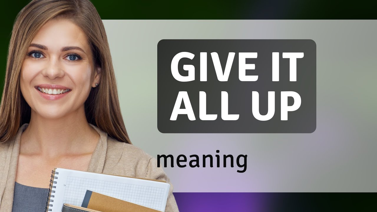 Understanding "Give It All Up": A Guide for English Language Learners ...