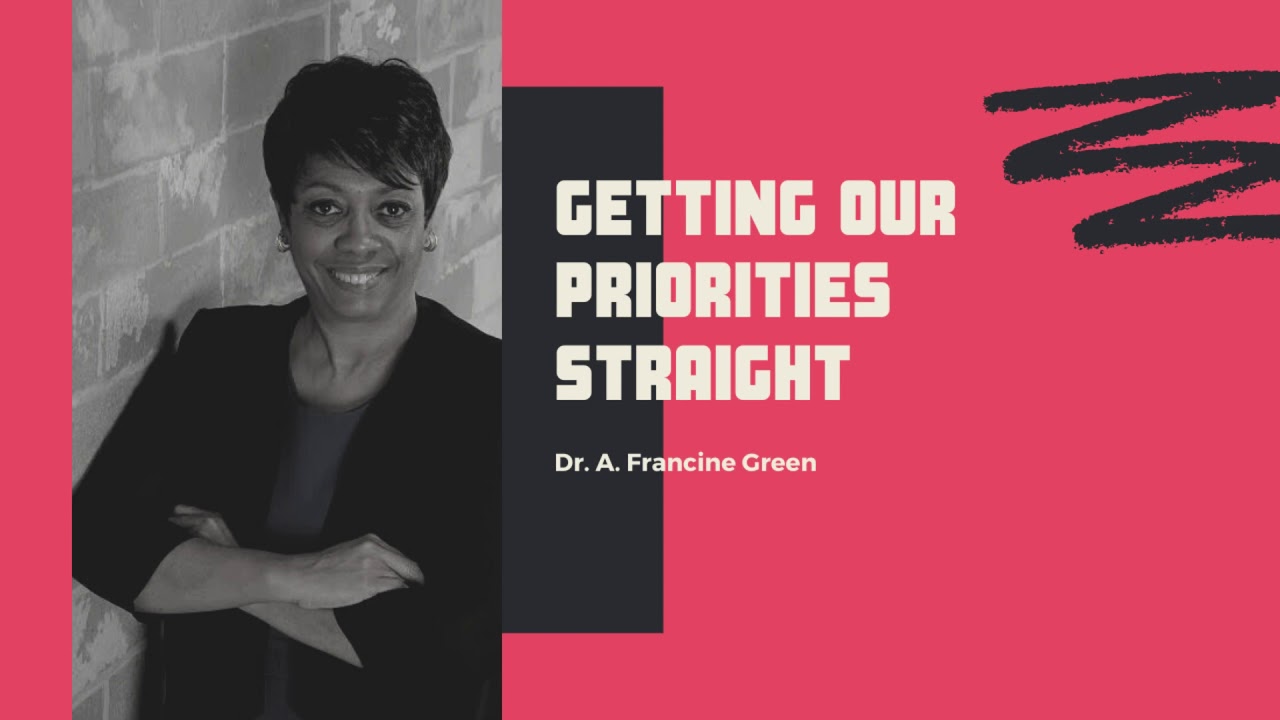 Getting Our Priorities Straight Part 2 I Minister A. Francine Green ...