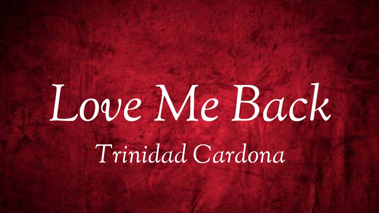Trinidad Cardona - Love Me Back (Lyrics) you say you love me then, you ...