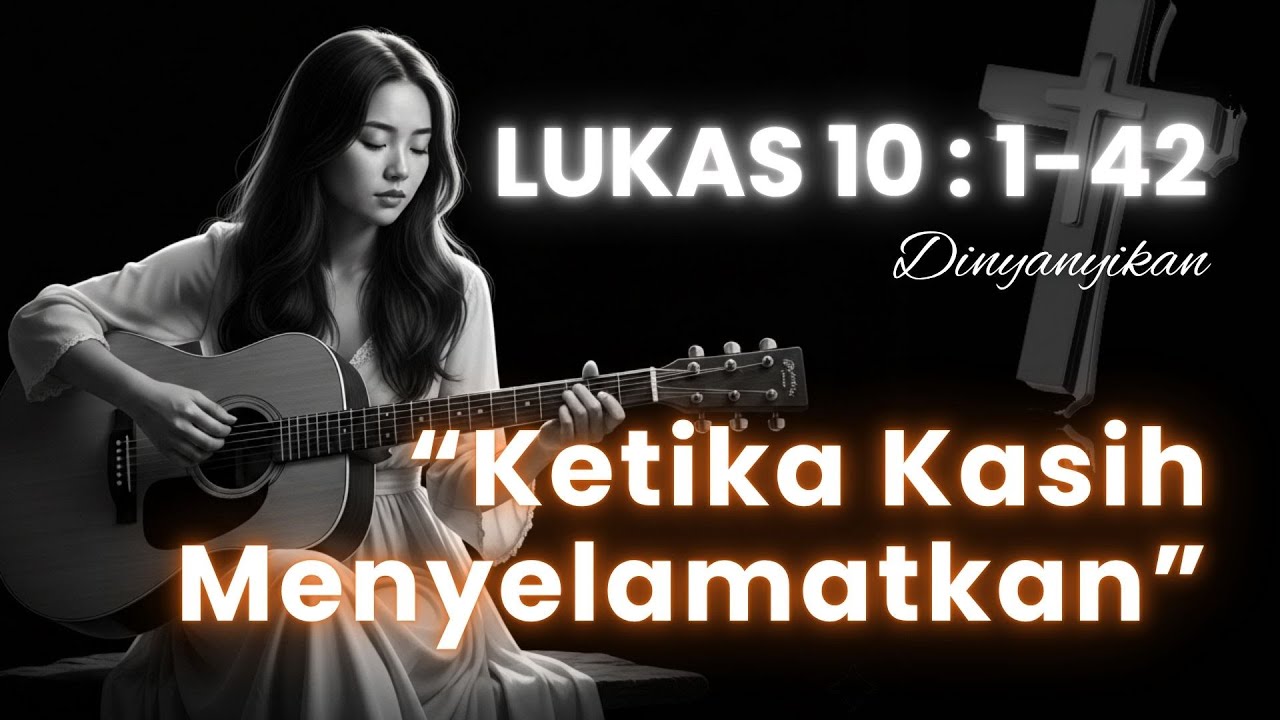 Lukas 10, Ketika Kasih Menyelamatkan | Ayat Alkitab Dinyanyikan - YouTube