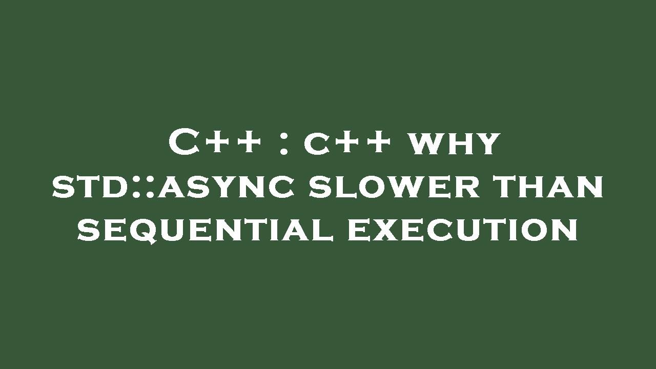 C C Why Stdasync Slower Than Sequential Execution Youtube