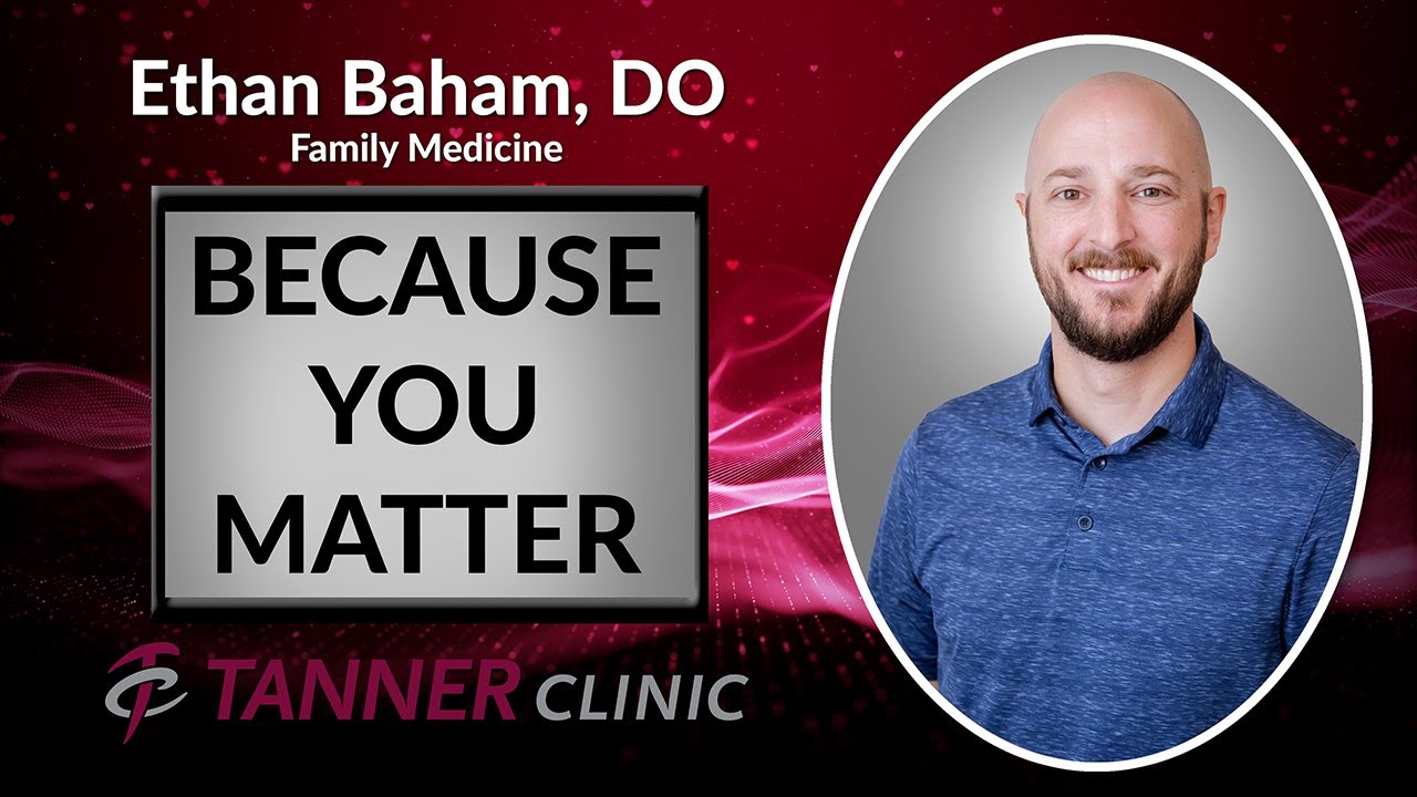 Ethan Baham, DO - Because You Matter - Tanner Clinic - YouTube