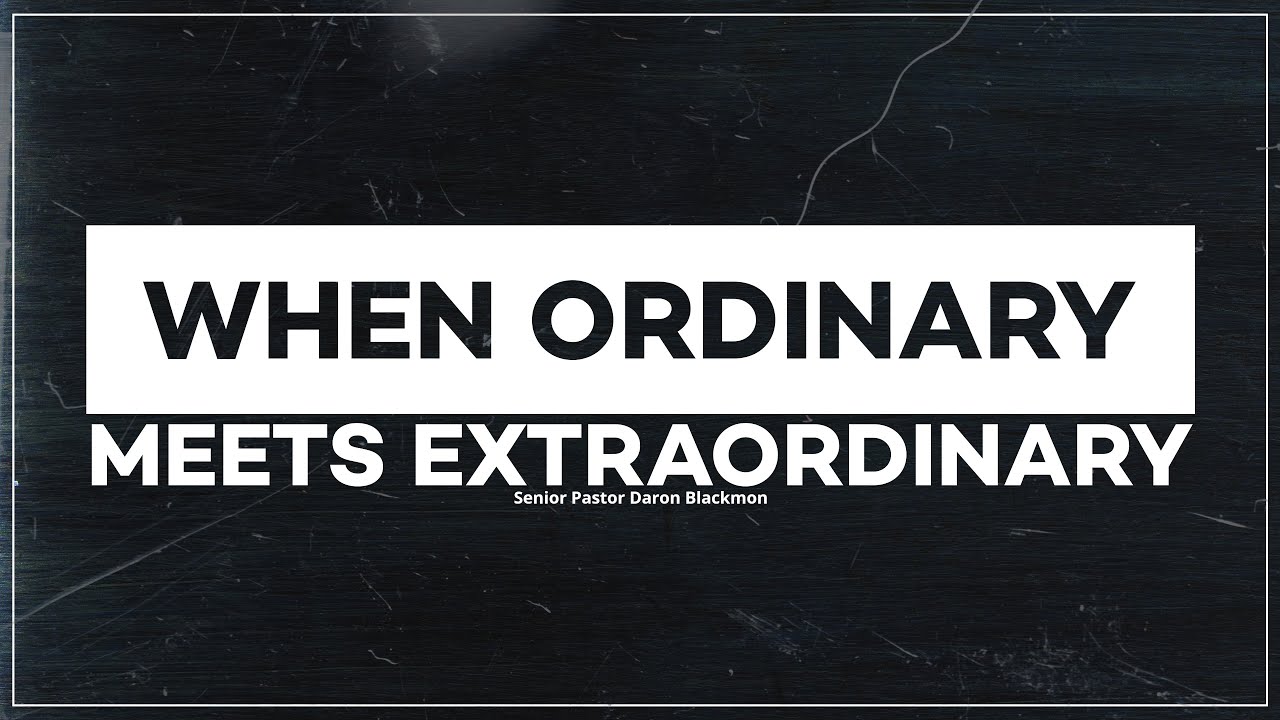 When Ordinary Meets Extraordinary | Pastor Daron Blackmon - YouTube