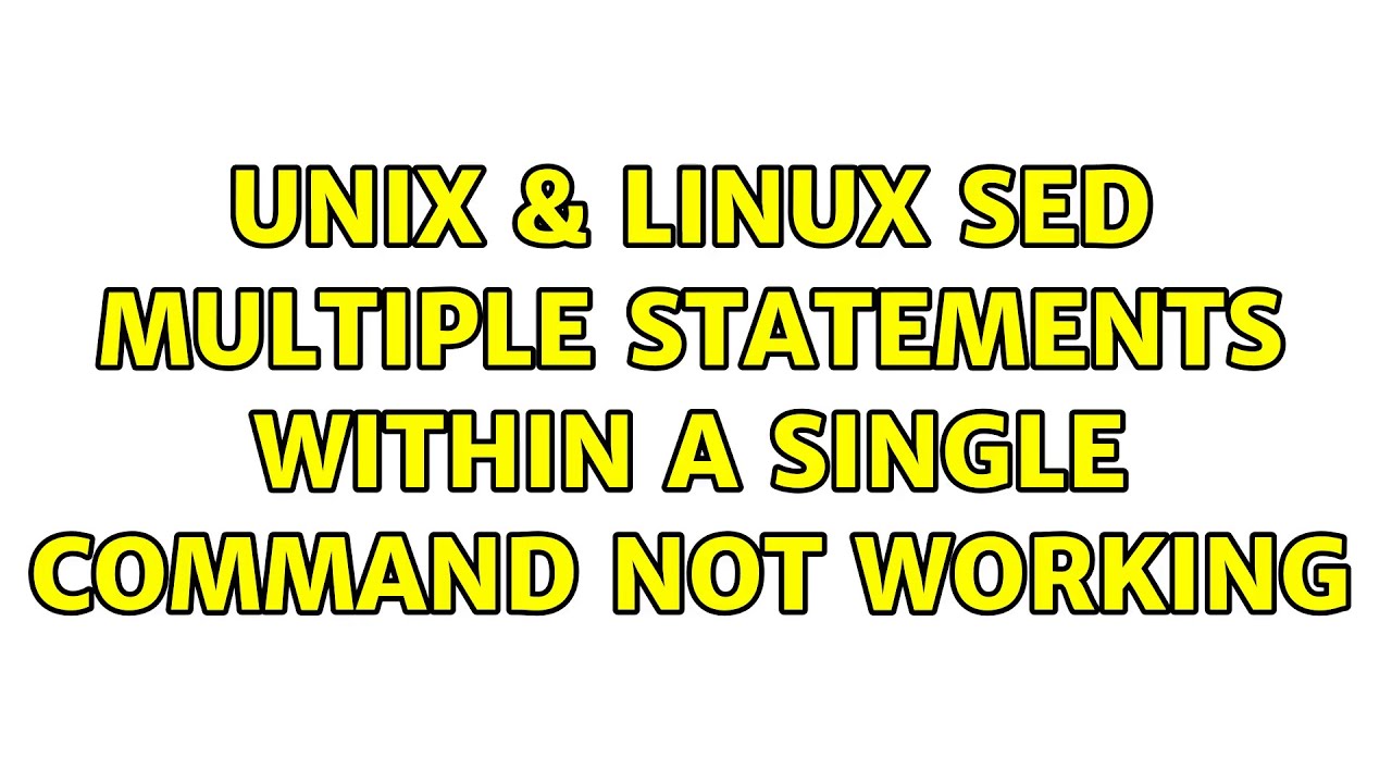 Unix And Linux Sed Multiple Statements Within A Single Command Not