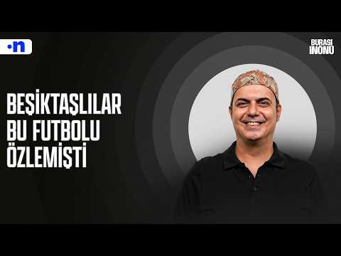 Vincenzo Italiano Beşiktaş'ın DNA'sına uygun oyunu oynatıyor | Ali Ece | Burası İnönü