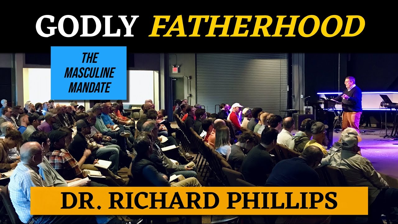 The Masculine Mandate: Godly Fatherhood | Dr. Richard Phillips - YouTube