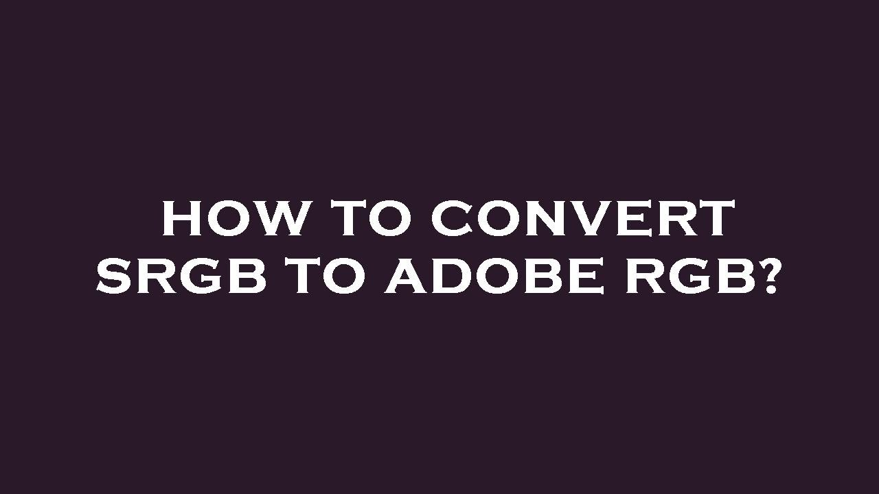 How To Convert Srgb To Adobe Rgb YouTube how-to-convert-srgb-to-adobe-rgb-youtube