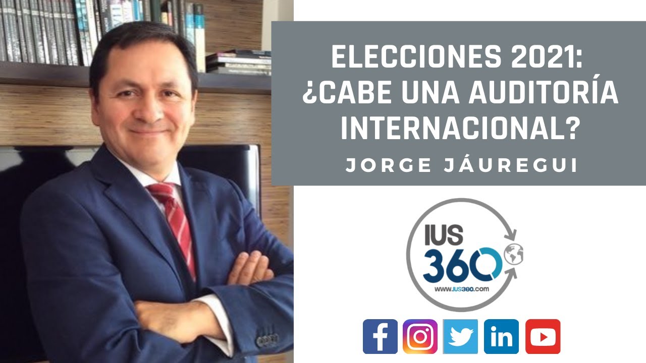 Elecciones 2021: ¿Cabe una auditoría internacional? | Jorge Jáuregui ...