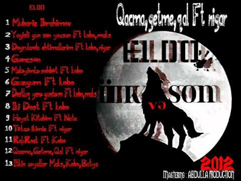 ELDO - Qacma,Getme,Qal Ft Nigar (Ilk ve son)