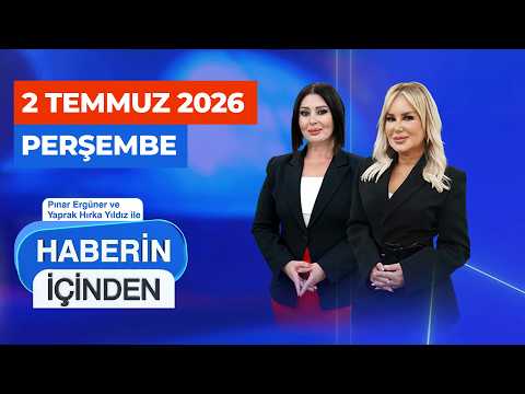 #CANLI | Pınar Ergüner ve Yaprak Hırka Yıldız ile Haberin İçinden - 2 Temmuz Perşembe