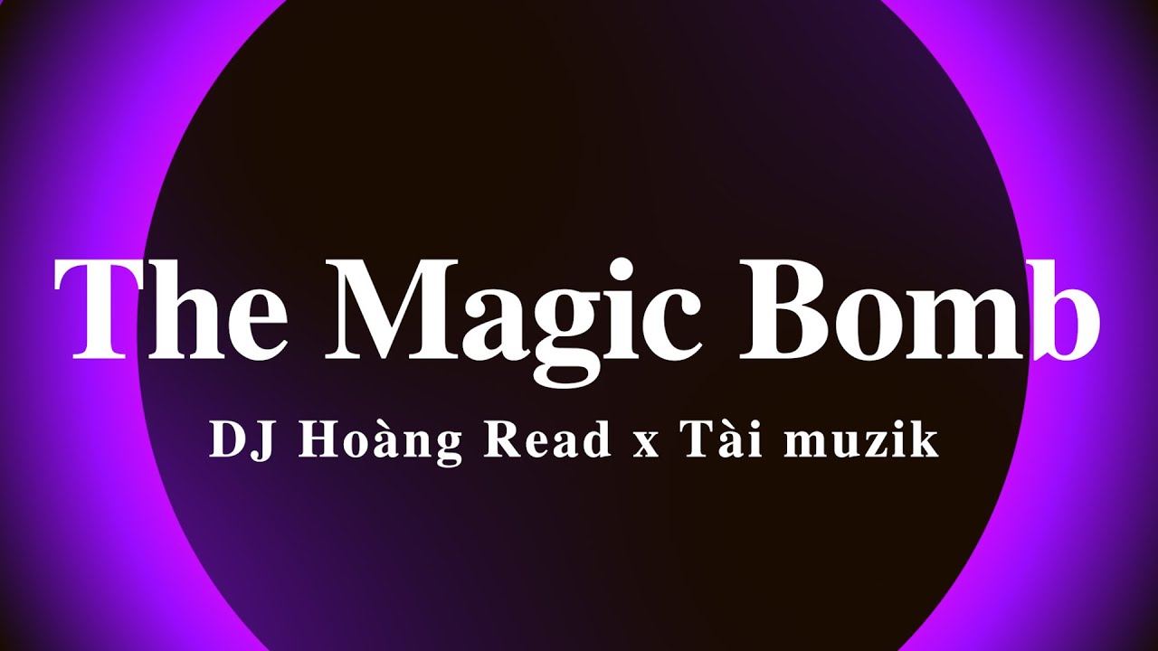 A + LYRICS | The Magic Bomb (TikTok Remix) - DJ Hoàng Read x Tài muzik ...