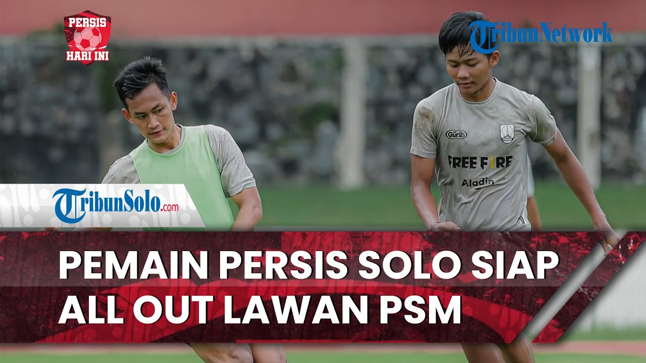 Persis Hari Ini: Pemain Persis Solo Siap All Out Melawan PSM Makassar ...