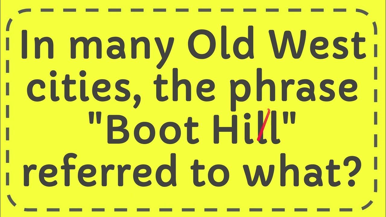 In Many Old West Cities The Phrase Boot Hill Referred To What YouTube in-many-old-west-cities-the-phrase-boot-hill-referred-to-what-youtube