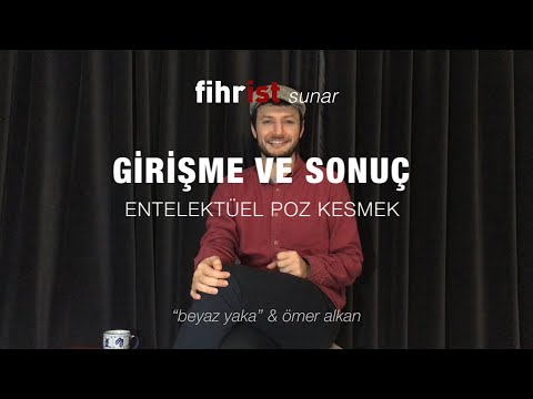 1 - Entelektüel Poz Kesmek! - Girişme ve Sonuç - Beyaz Yaka & Ömer Alkan