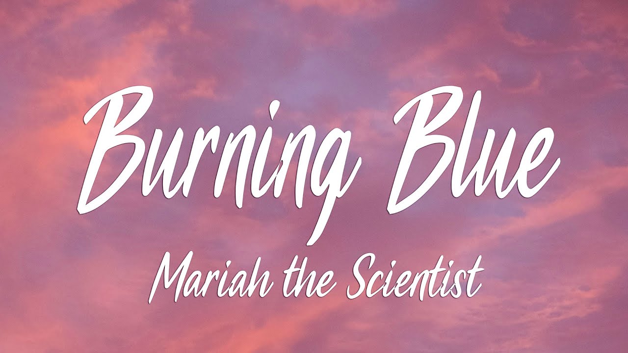 Mariah the Scientist - Burning Blue (Lyrics) - YouTube