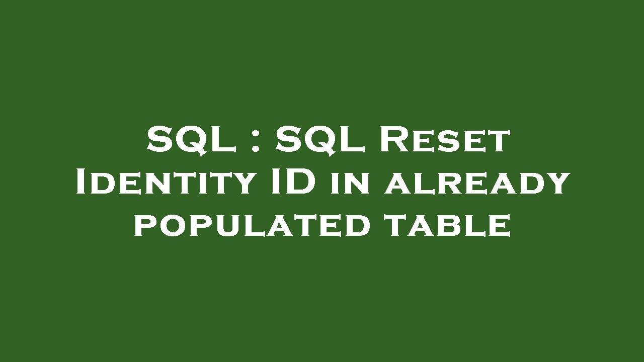 SQL SQL Reset Identity ID In Already Populated Table YouTube sql-sql-reset-identity-id-in-already-populated-table-youtube