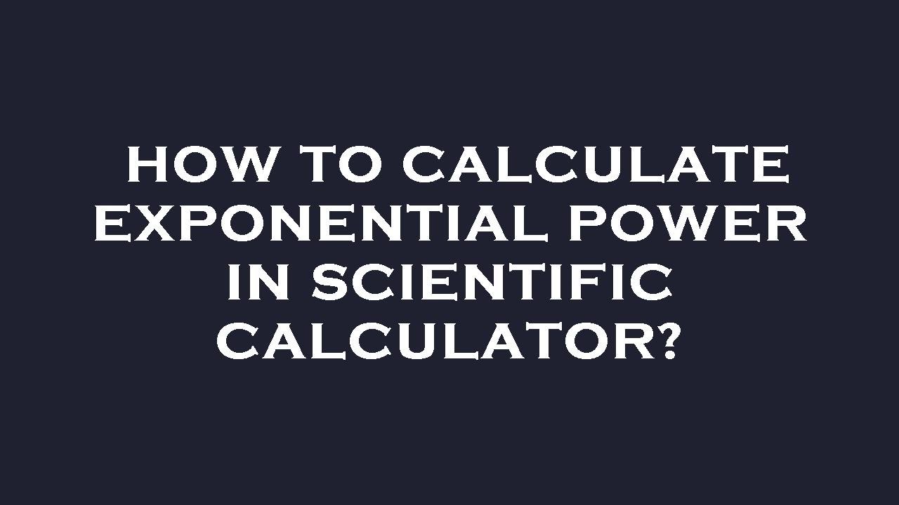 How To Calculate Exponential Power In Scientific Calculator YouTube how-to-calculate-exponential-power-in-scientific-calculator-youtube