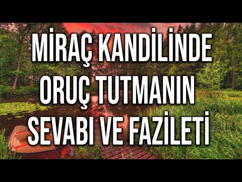 MİRAÇ KANDİLİNDE ORUÇ TUTMANIN SEVABI VE FAZİLETİ..! (Miraç kandilinde oruç tutulur mu)