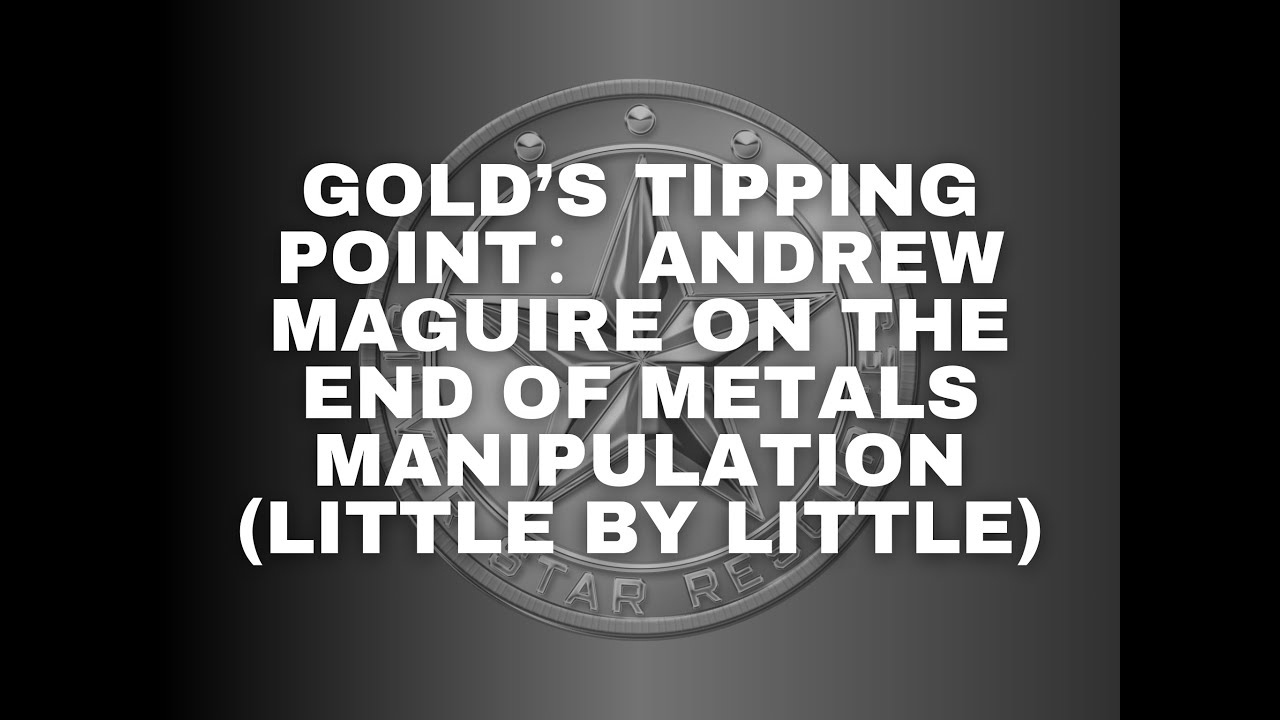 Gold’s Tipping Point： Andrew Maguire on the End of Metals Manipulation ...