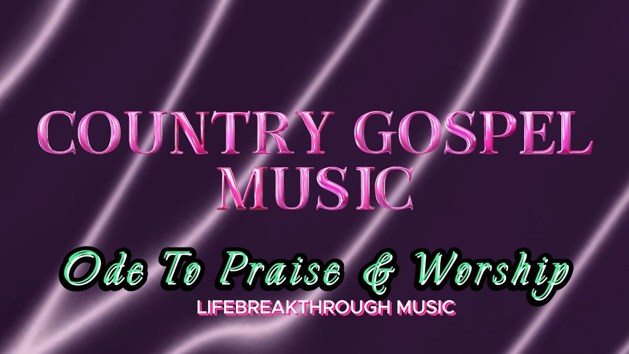 COUNTRY GOSPEL MUSIC- ODE TO PRAISE & WORSHIP (Hymns of Hope) - YouTube