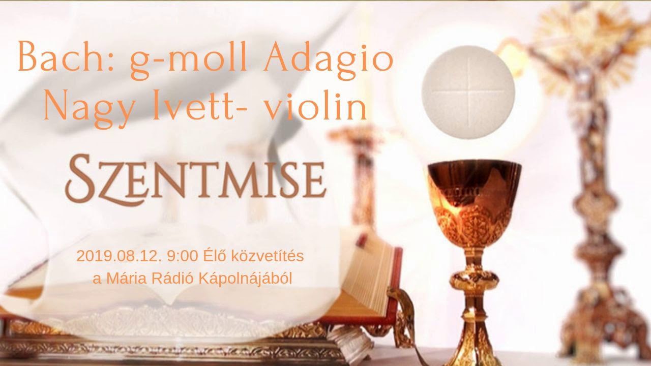 Bach: g-moll Adagio - Nagy Ivett - violin (Szentmise a Mária Rádió ...