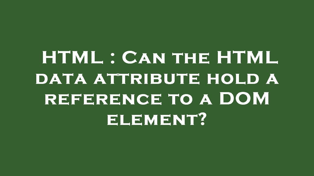 Html Can The Html Data Attribute Hold A Reference To A Dom Element Youtube 4768