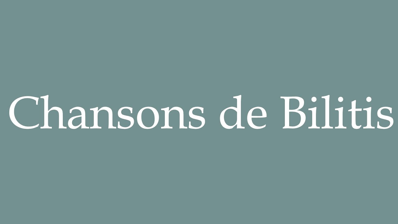 How to Pronounce ''Chansons de Bilitis'' (Songs of Bilitis) Correctly ...
