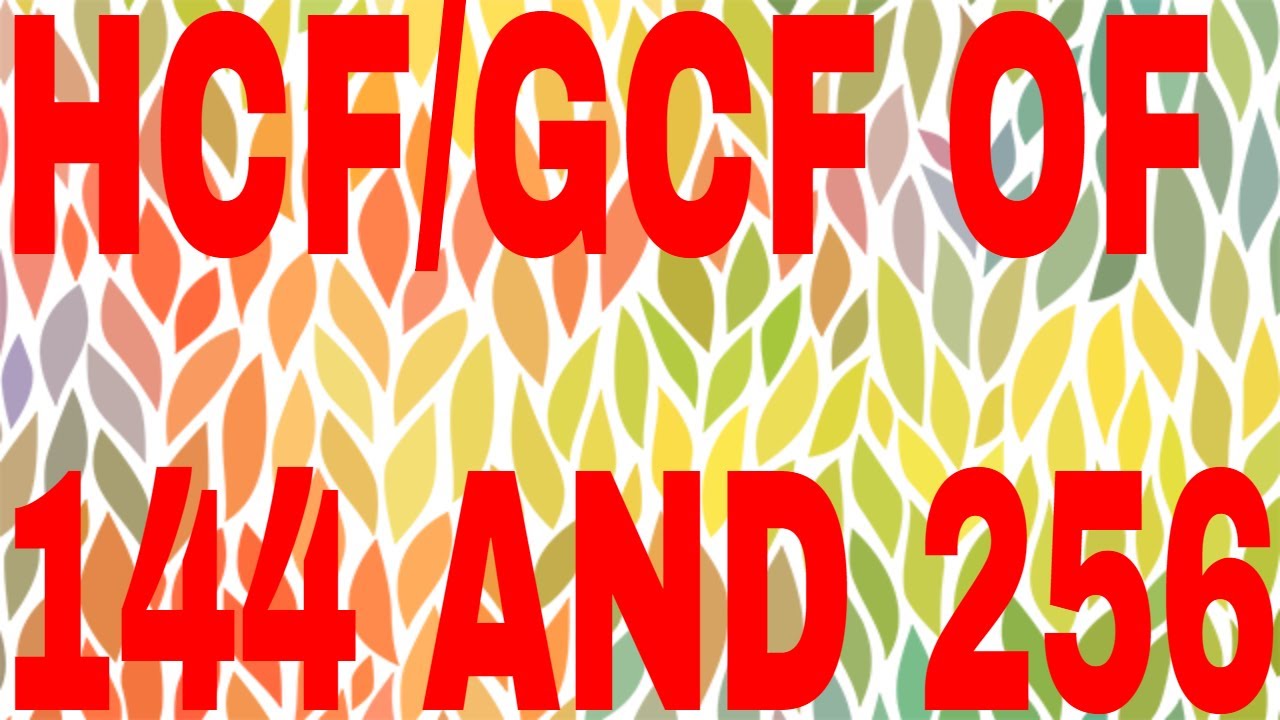 HCF OF 144 AND 256 GCF OF 144 AND 256 YouTube HCF OF 144 AND 256 GCF OF 144 AND 256 YouTube