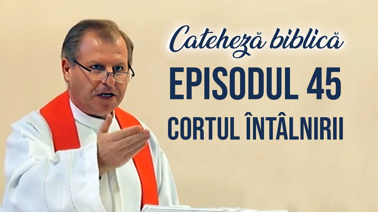 Cateheză biblică cu Pr Marcelin Rotaru - Episodul 45 - Cortul ...
