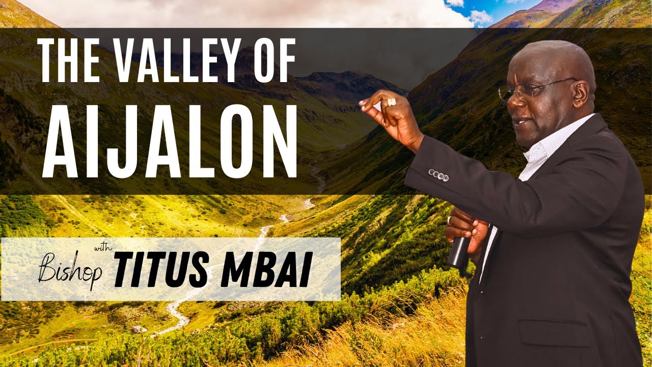 THE VALLEY OF AIJALON | BISHOP TITUS MBAI | DESTINY WORSHIP CENTRE ...