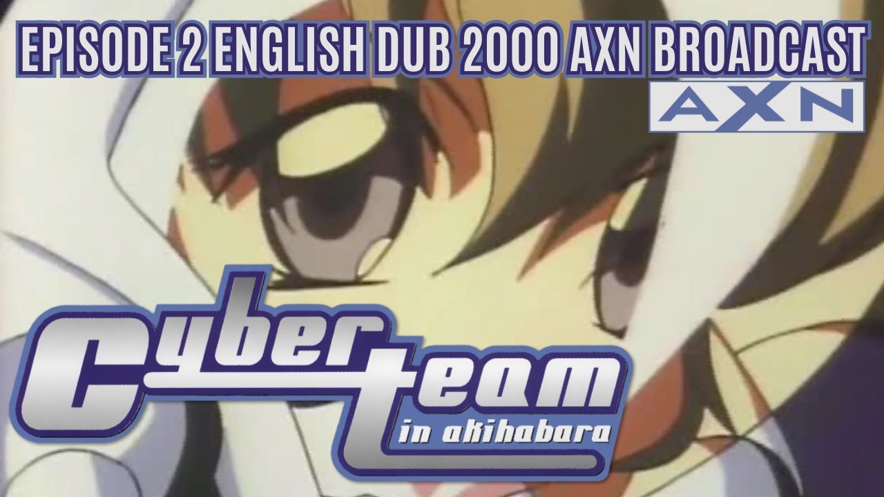 Cyber Team In Akihabara EP2 English Dub – 2000 AXN Broadcast - YouTube