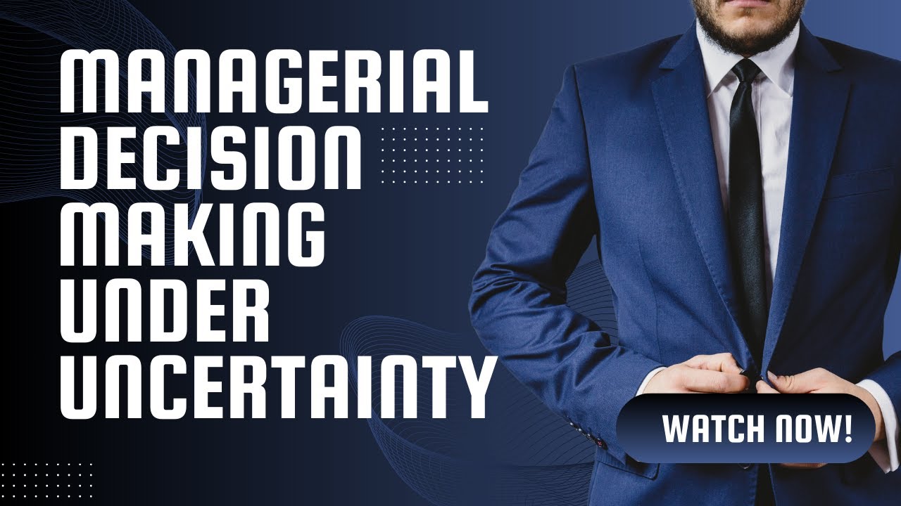 Understanding Managerial Decision Making Under Uncertainty | Managerial ...