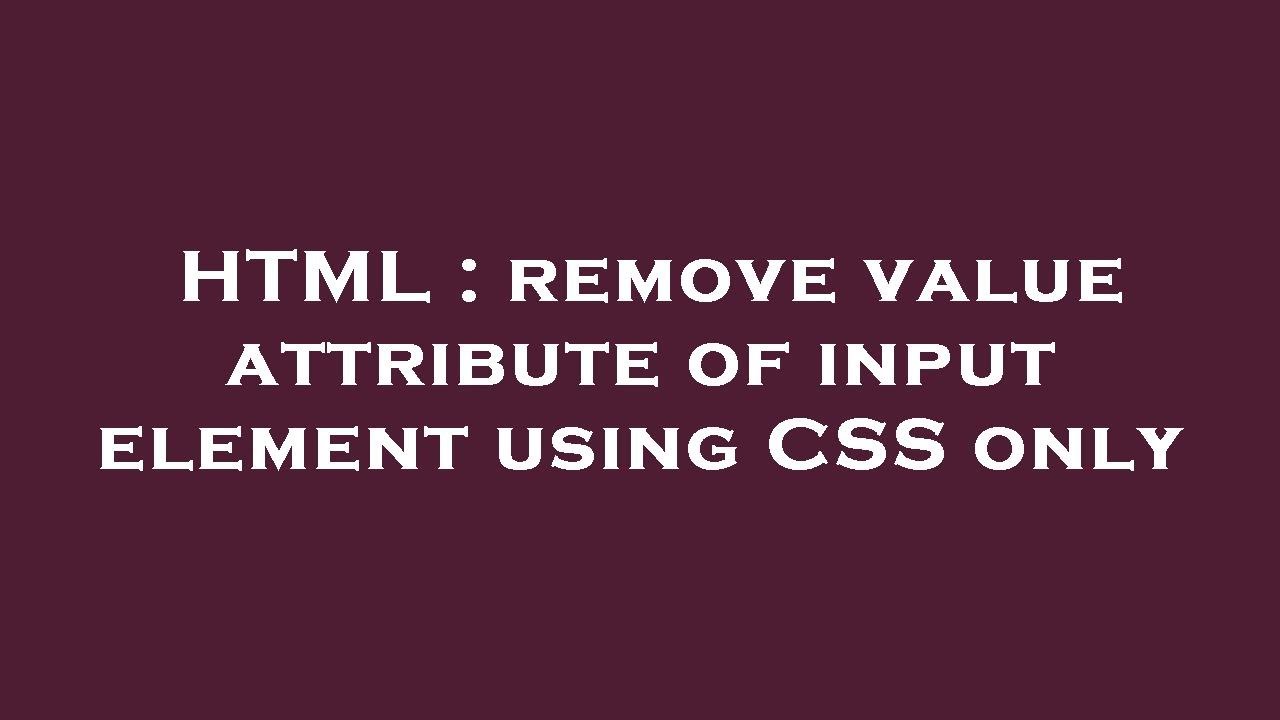 Html Remove Value Attribute Of Input Element Using Css Only Youtube 1747