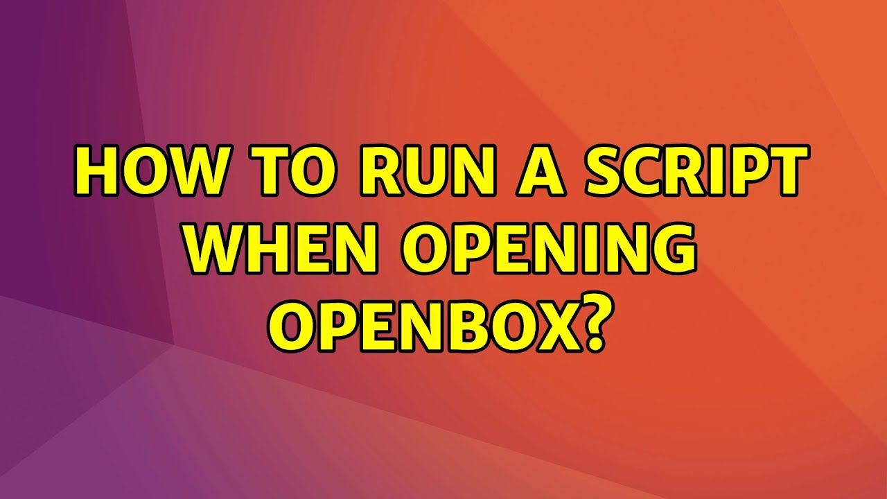 How To Run A Script When Opening OpenBox YouTube how-to-run-a-script-when-opening-openbox-youtube