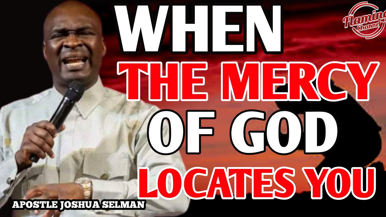 WHEN THE MERCY OF GOD LOCATES YOU | APOSTLE JOSHUA SELMAN - YouTube