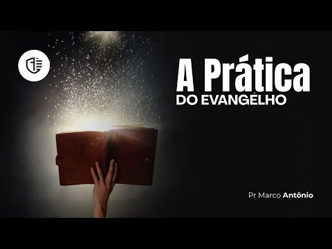 CULTO DE ENSINO - PASTOR MARCO ANTÔNIO - A PRÁTICA DO EVANGELHO