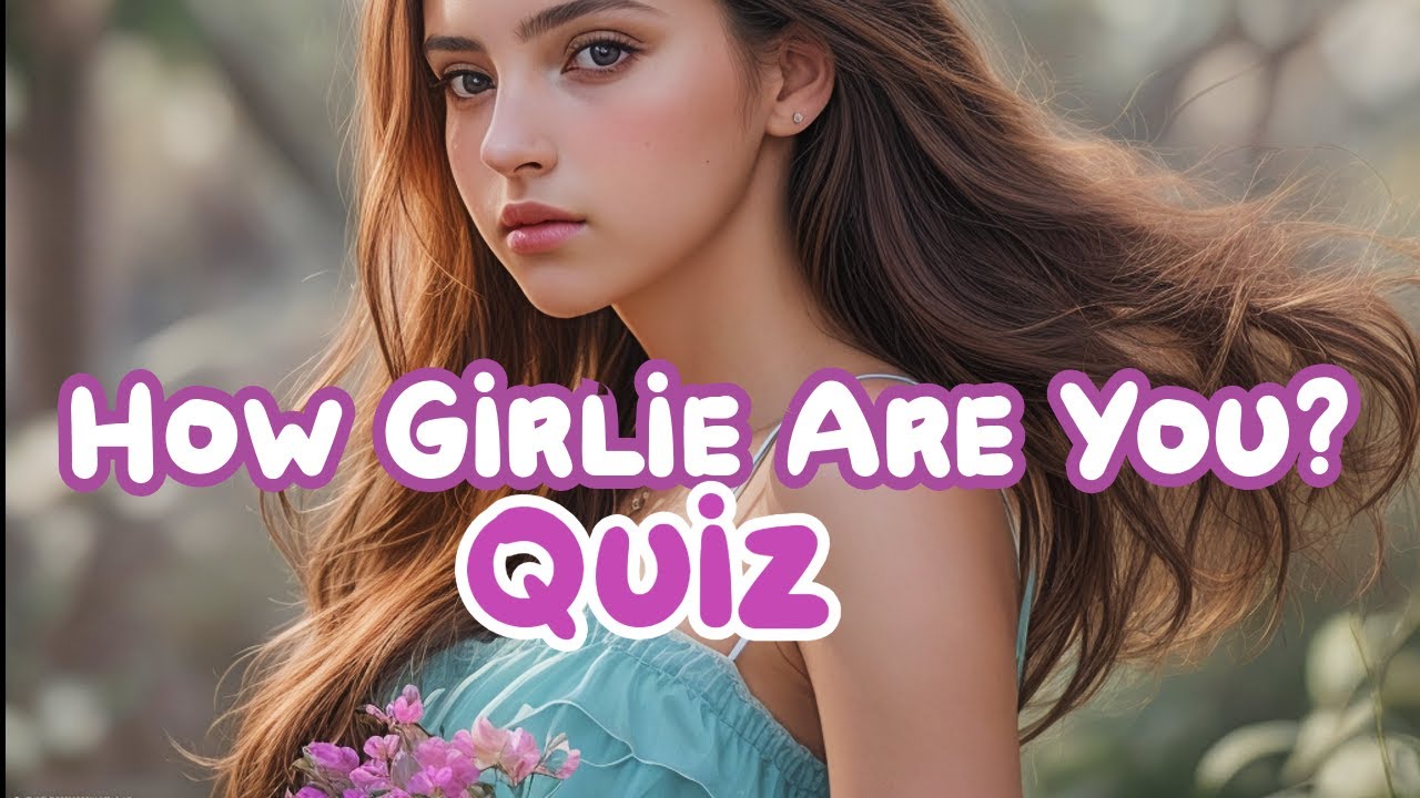How Girlie Are You? Quiz - YouTube