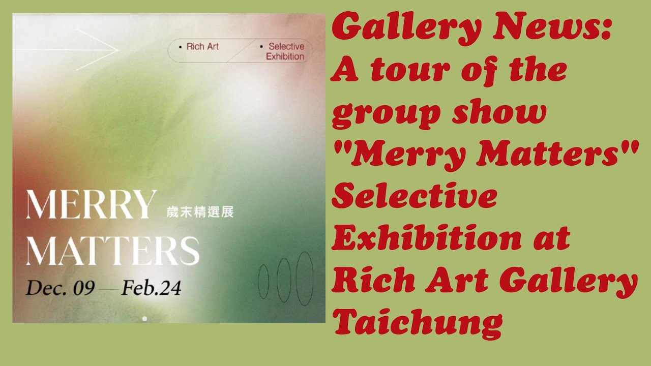 Tour of the group show "Merry Matters" at Rich Art Gallery in Taichung ...